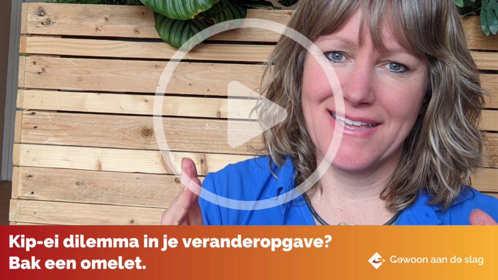 Kip-ei dilemma in je veranderopgave? Bak een omelet. - Gewoon aan de slag
