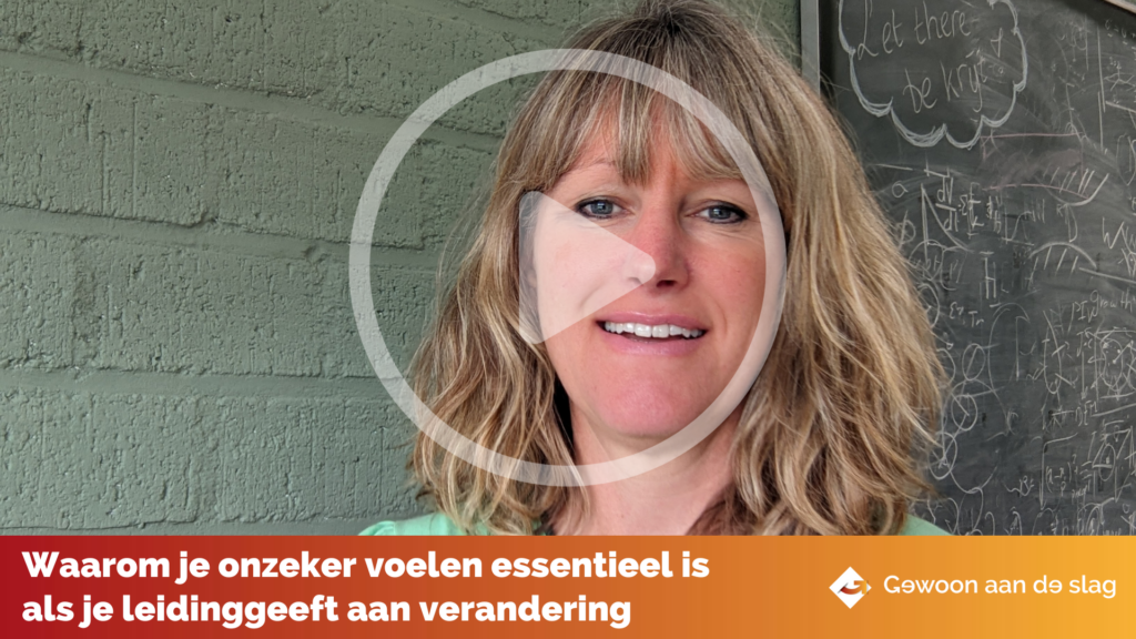 Waarom je onzeker voelen essentieel is als je leidinggeeft aan verandering - Gewoon aan de slag